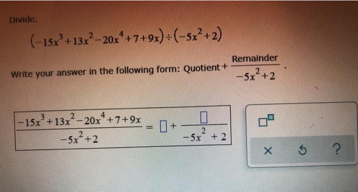 Solved Divide. (-15x + 13x²–20x*+7+9x)=(-5x+2) Remainder | Chegg.com