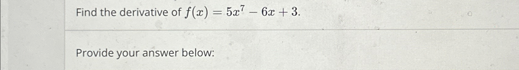 Solved Find the derivative of f(x)=5x7-6x+3.Provide your | Chegg.com