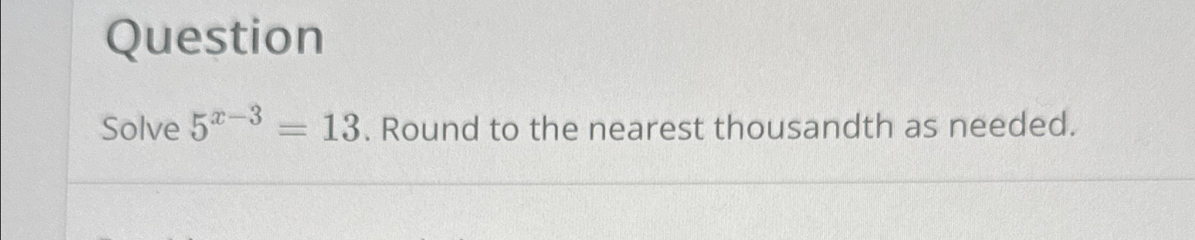 Solved QuestionSolve 5x-3=13. ﻿Round to the nearest | Chegg.com