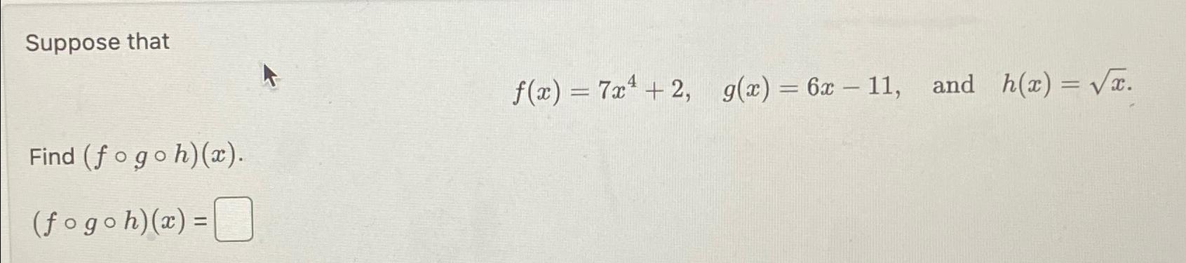 Solved Suppose thatf(x)=7x4+2,g(x)=6x-11, ﻿and ,h(x)=x2Find | Chegg.com