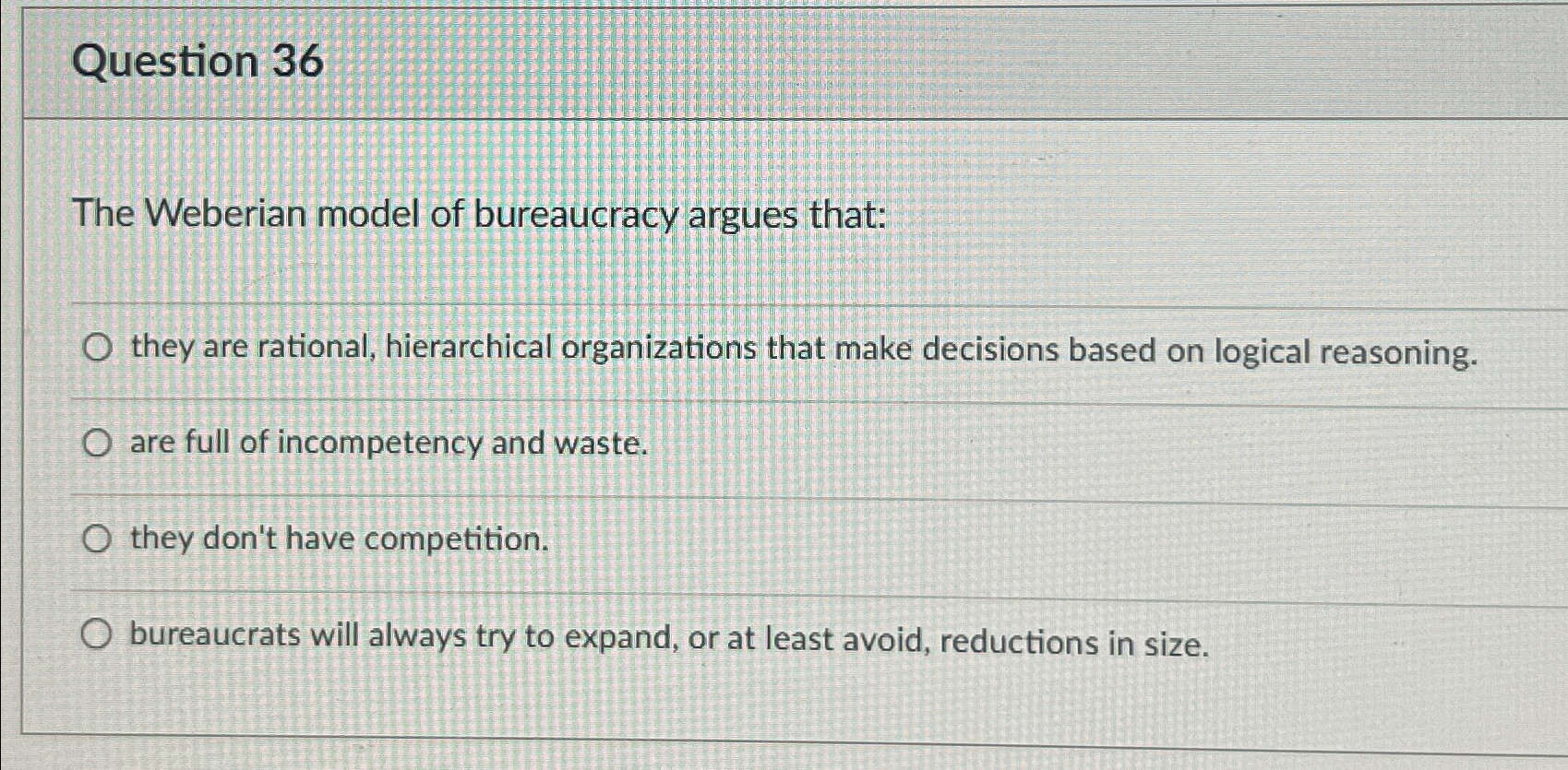 Solved Question 36The Weberian model of bureaucracy argues | Chegg.com