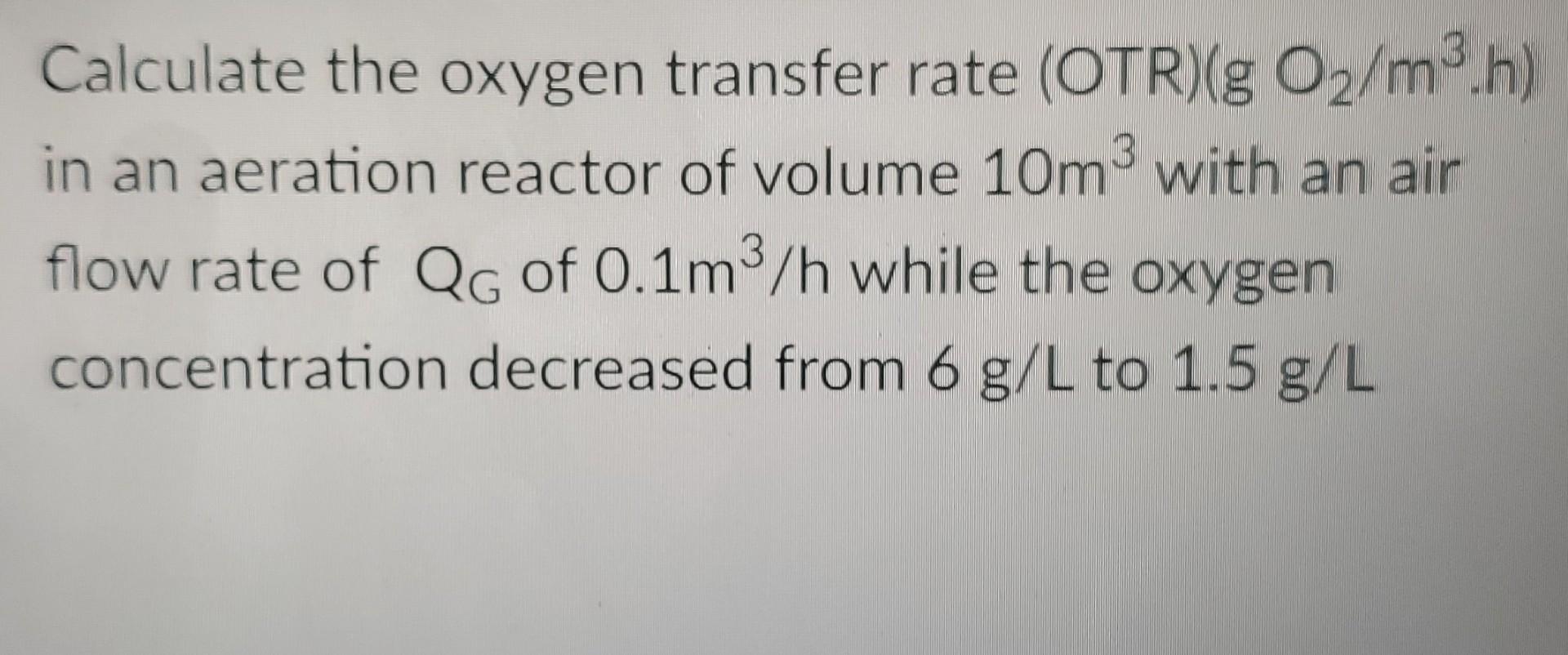 Solved Calculate the oxygen transfer rate (OTR)(g Oz/m.h) in | Chegg.com