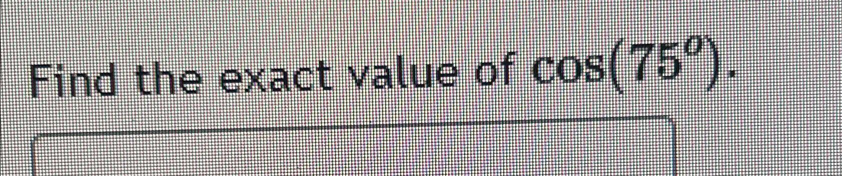 Solved Find the exact value of cos(75°) | Chegg.com