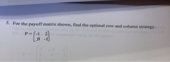Solved 5. For the payoff matrix shown, find the optimal row | Chegg.com