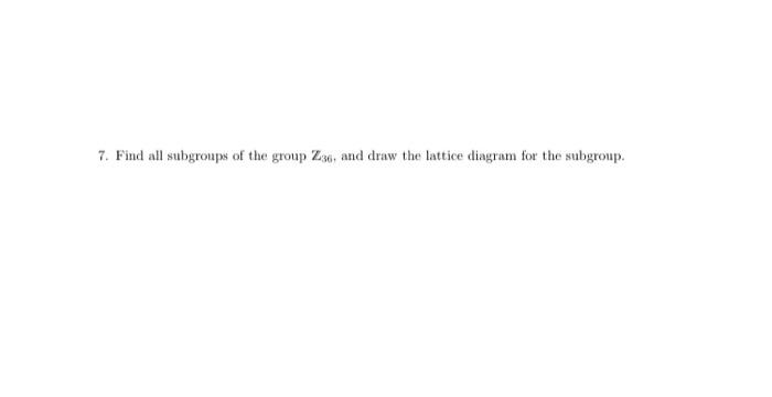 Solved 7. Find all subgroups of the group Z3, and draw the | Chegg.com