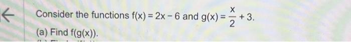 Solved ← Consider the functions f(x) = 2x - 6 and g(x) = +3. | Chegg.com