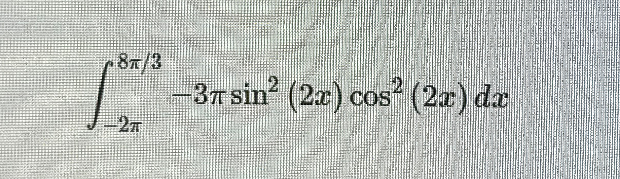 Solved ∫-2π8π3-3πsin2(2x)cos2(2x)dx | Chegg.com