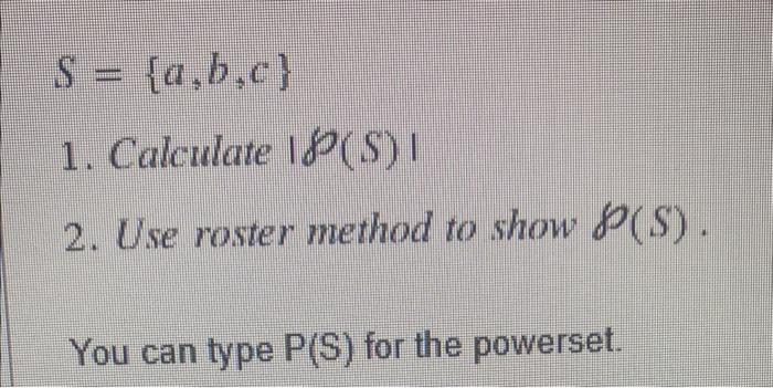 Solved S={a,b,c} 1. Calculate ∣℘(S)∣ 2. Use roster method to | Chegg.com