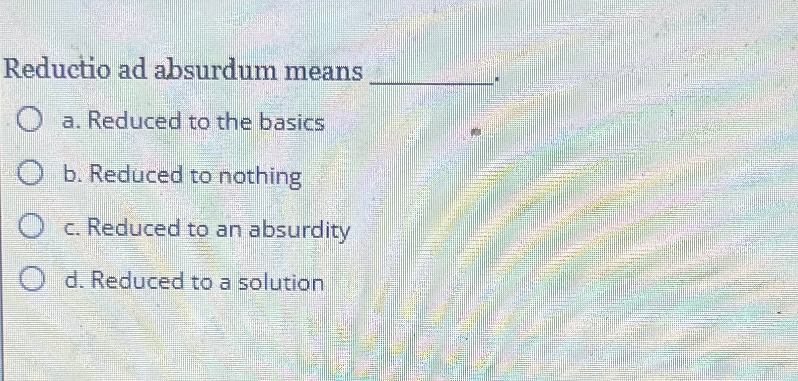 Solved Reductio ad absurdum meansa. ﻿Reduced to the basicsb. | Chegg.com