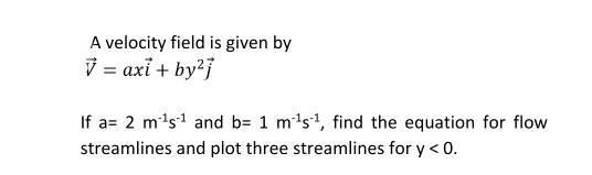 Solved A velocity field is given by V = axi + by2j If a= 2 | Chegg.com