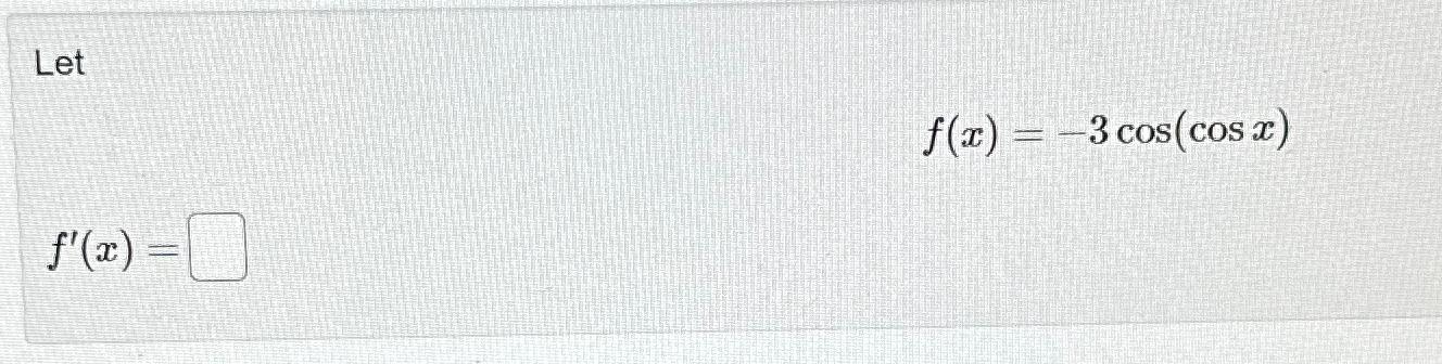 Solved Letf(x)=-3cos(cosx)f'(x)= | Chegg.com