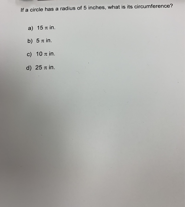 Solved If a circle has a radius of 5 inches, what is its | Chegg.com