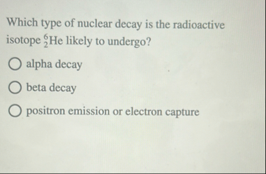 Solved Which type of nuclear decay is the radioactive | Chegg.com