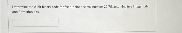 Solved Determine the 8-bit binary code for fixed-point | Chegg.com