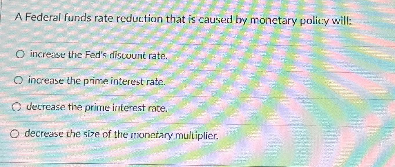 Solved A Federal funds rate reduction that is caused by | Chegg.com