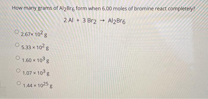Solved how many grams of Al2Br6 form when 6.00 moles of | Chegg.com