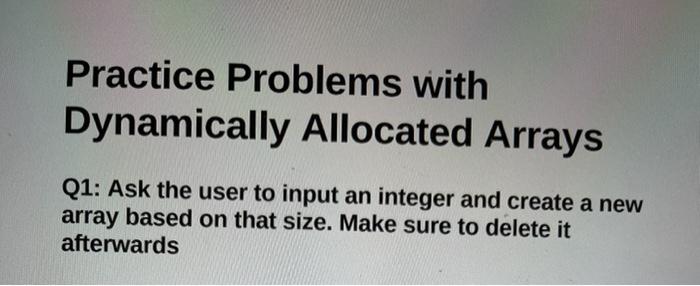 Solved Practice Problems with Dynamically Allocated Arrays | Chegg.com