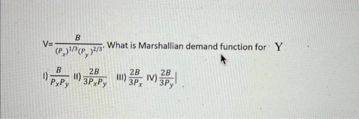 Solved V=(Px)1/3(Py)2/3B. What is Marshallian demand | Chegg.com
