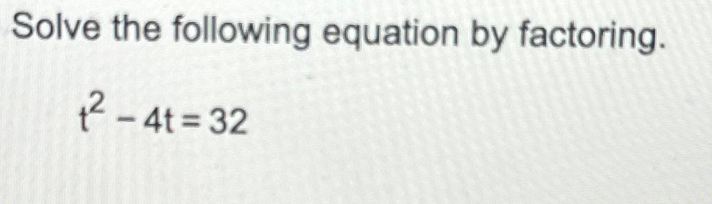 Solved Solve the following equation by factoring.t2-4t=32 | Chegg.com