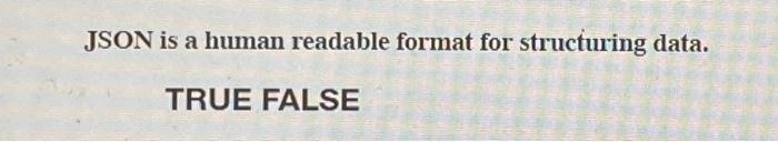 Solved JSON is a human readable format for structuring data. | Chegg.com