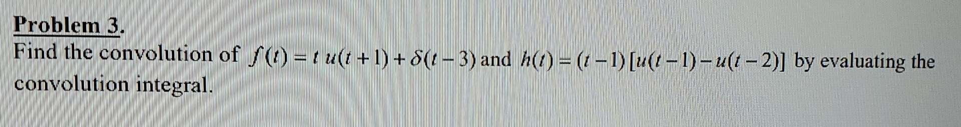 Problem 3.Find the convolution of f(t)=tu(t+1)+δ(t-3) | Chegg.com