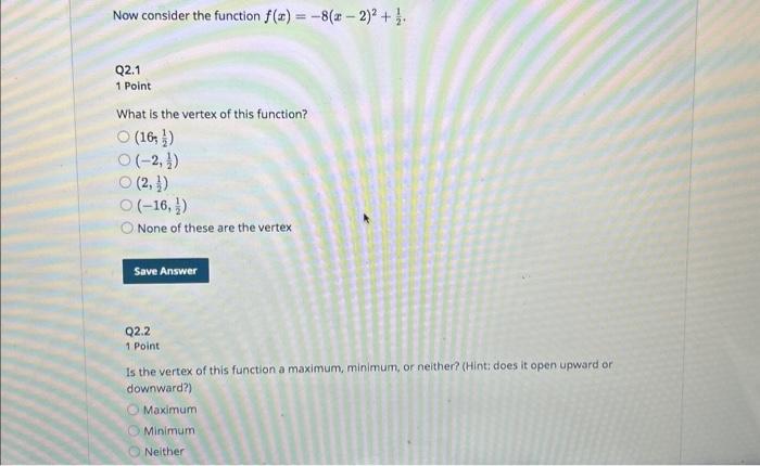 Solved Now consider the function f(x)=−8(x−2)2+21. Q2.1 1 | Chegg.com