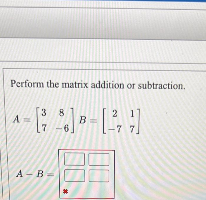 Solved Perform the matrix addition or subtraction. A= 3 8 B= | Chegg.com