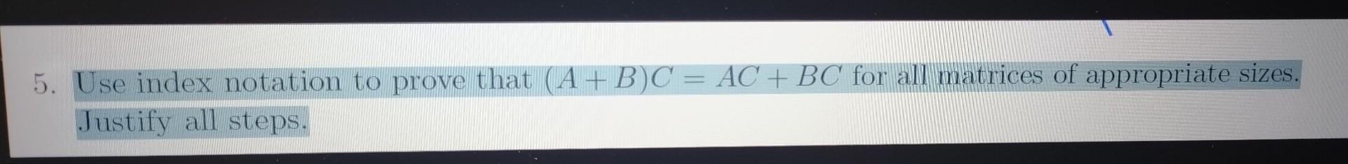 Solved Use index notation to prove that (A+B)C=AC+BC for all | Chegg.com