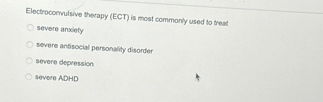 Solved Electroconvulsive therapy (ECT) ﻿is most commonly | Chegg.com