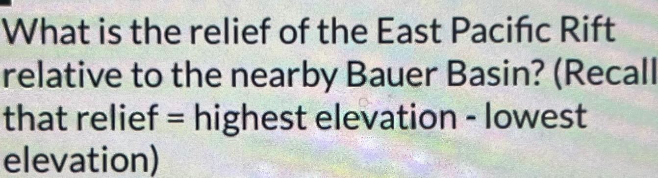 Solved What is the relief of the East Pacific Rift relative | Chegg.com