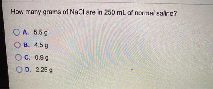 Solved How many grams of NaCl are in 250 mL of normal | Chegg.com