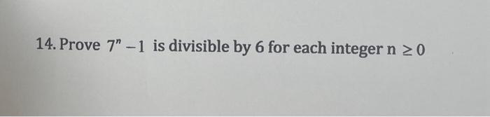 Solved 14. Prove 7n−1 is divisible by 6 for each integer n≥0 | Chegg.com