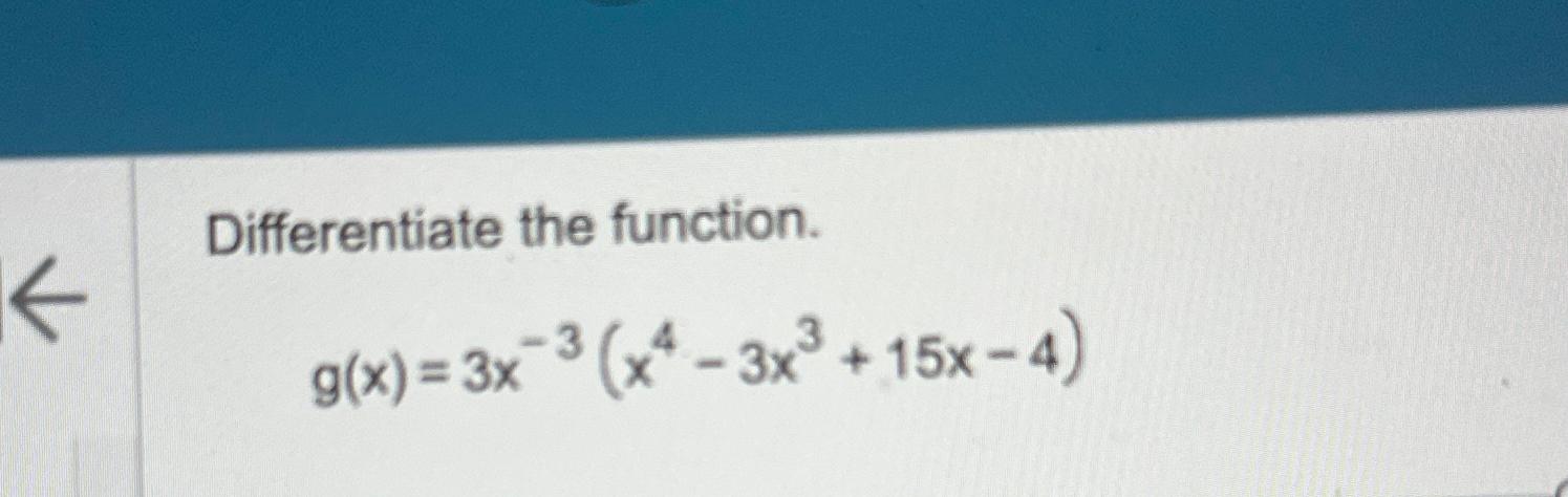Solved Differentiate the function.g(x)=3x-3(x4-3x3+15x-4) | Chegg.com