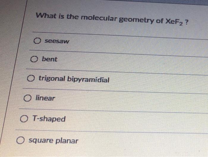 Solved What is the molecular geometry of XeF₂? O seesaw | Chegg.com