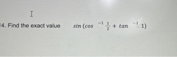 Solved 4. Find the exact value sin(cos−121+tan−11) | Chegg.com