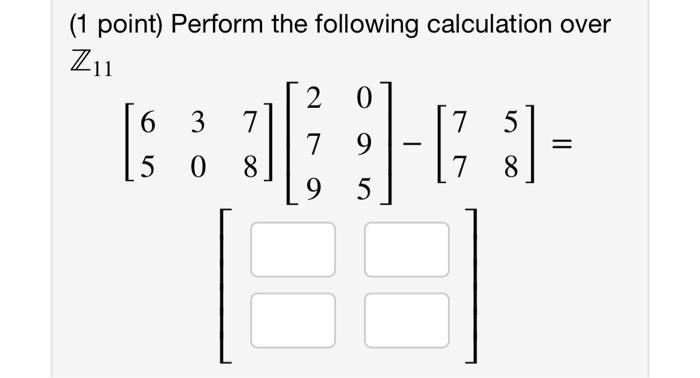 Solved (1 point) Perform the following calculation over Z11 | Chegg.com