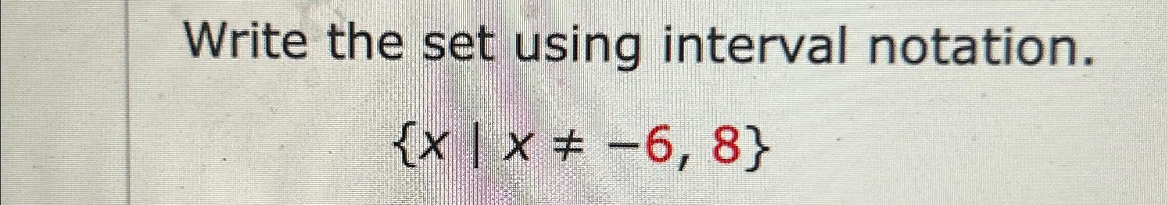 Solved Write the set using interval notation.{x|x≠-6,8} | Chegg.com