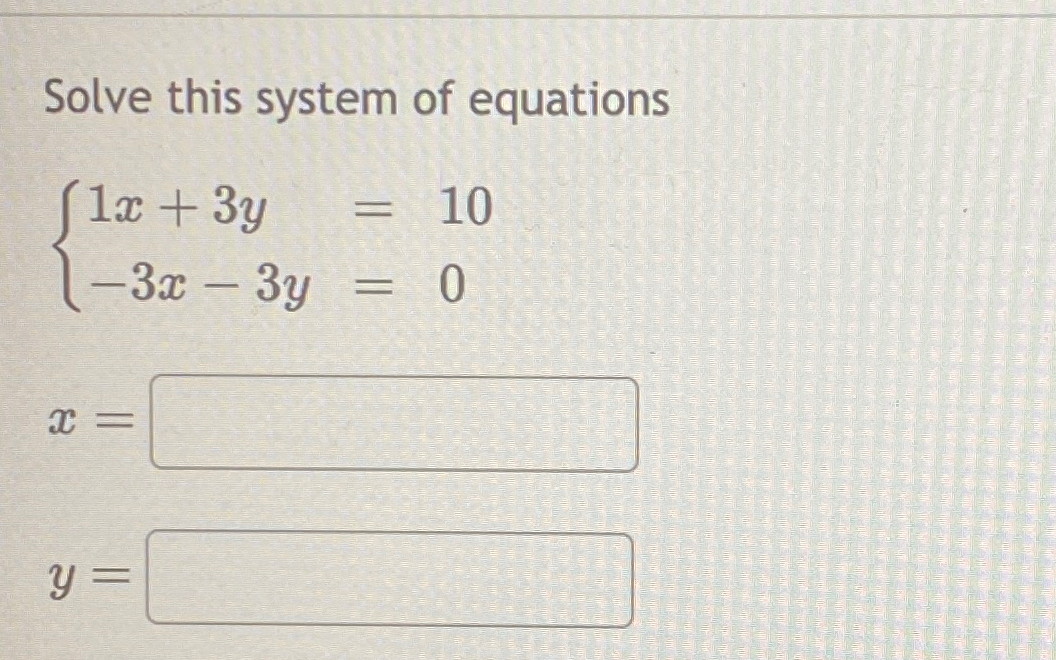 Solved Solve this system of equations{1x+3y=10-3x-3y=0x=y= | Chegg.com