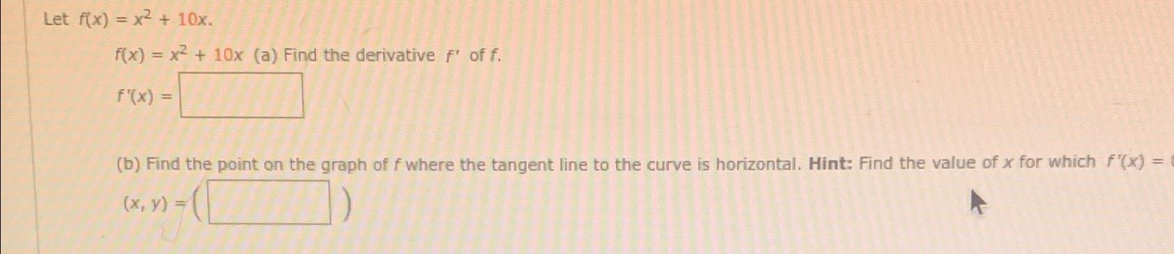 Solved Let f(x)=x2+10x.f(x)=x2+10x (a) Find the derivative | Chegg.com Solved Let f(x)=x2+10x.f(x)=x2+10x (a) Find the derivative | Chegg.com