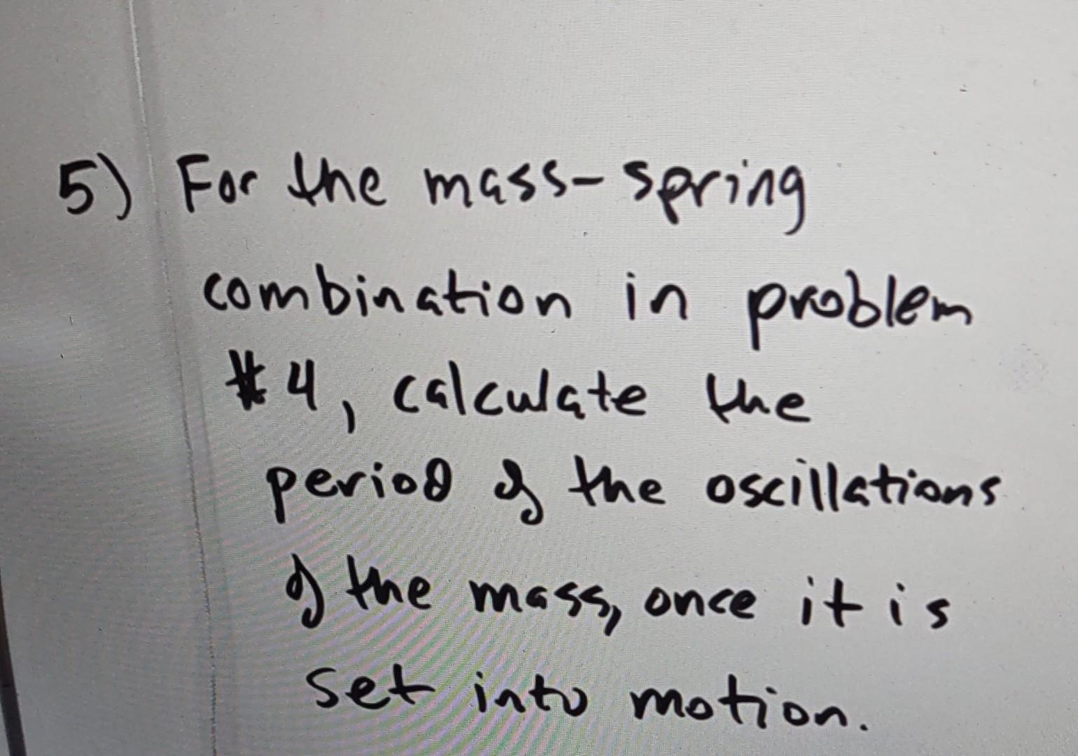 Solved 5) For the mass-spring combination in problem *4, | Chegg.com