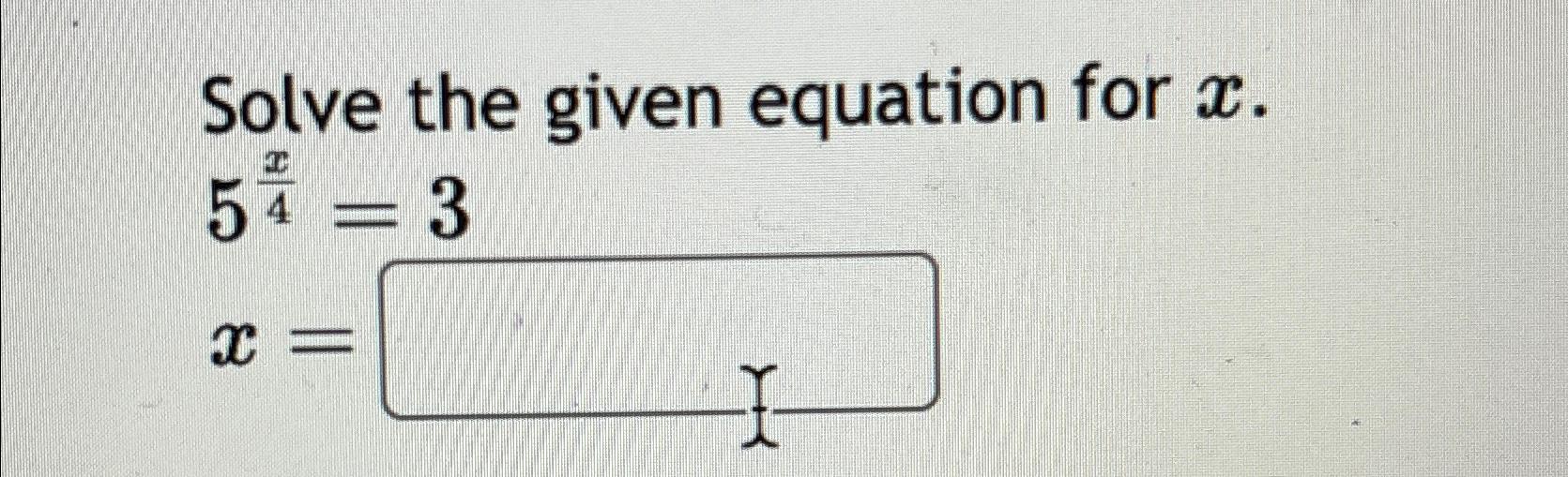 Solved Solve the given equation for x.5x4=3x= | Chegg.com