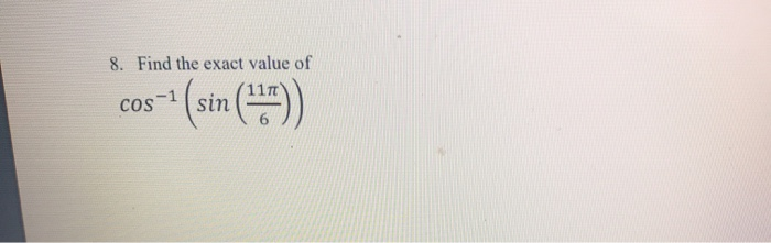 Solved 8. Find the exact value of COS-1 sin | Chegg.com