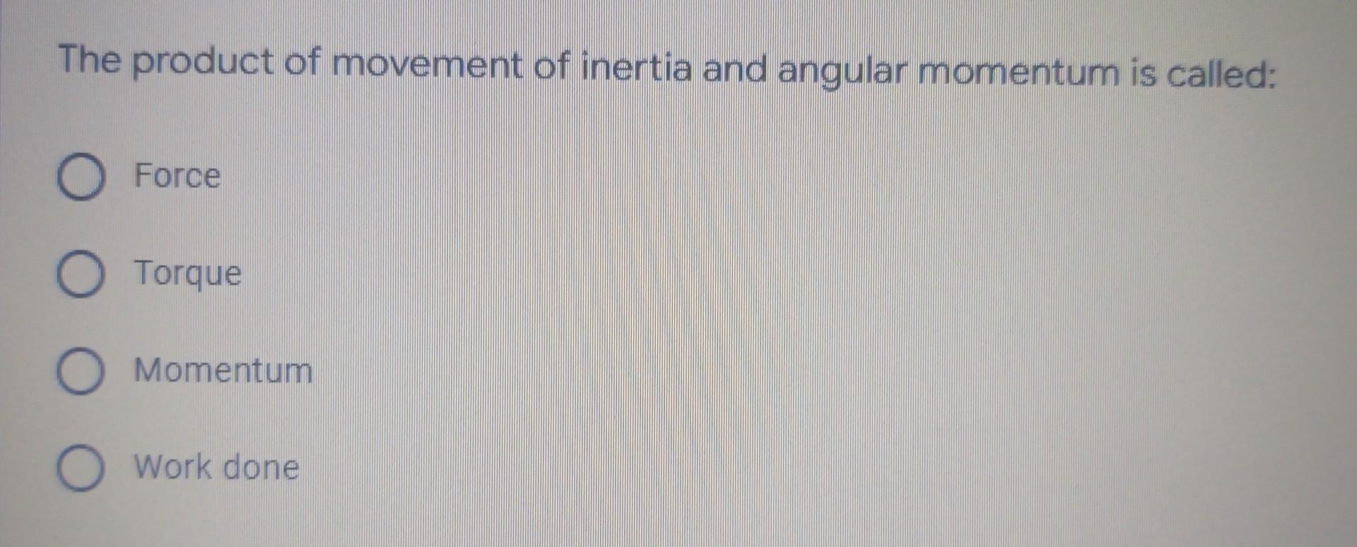 Solved The product of movement of inertia and angular | Chegg.com
