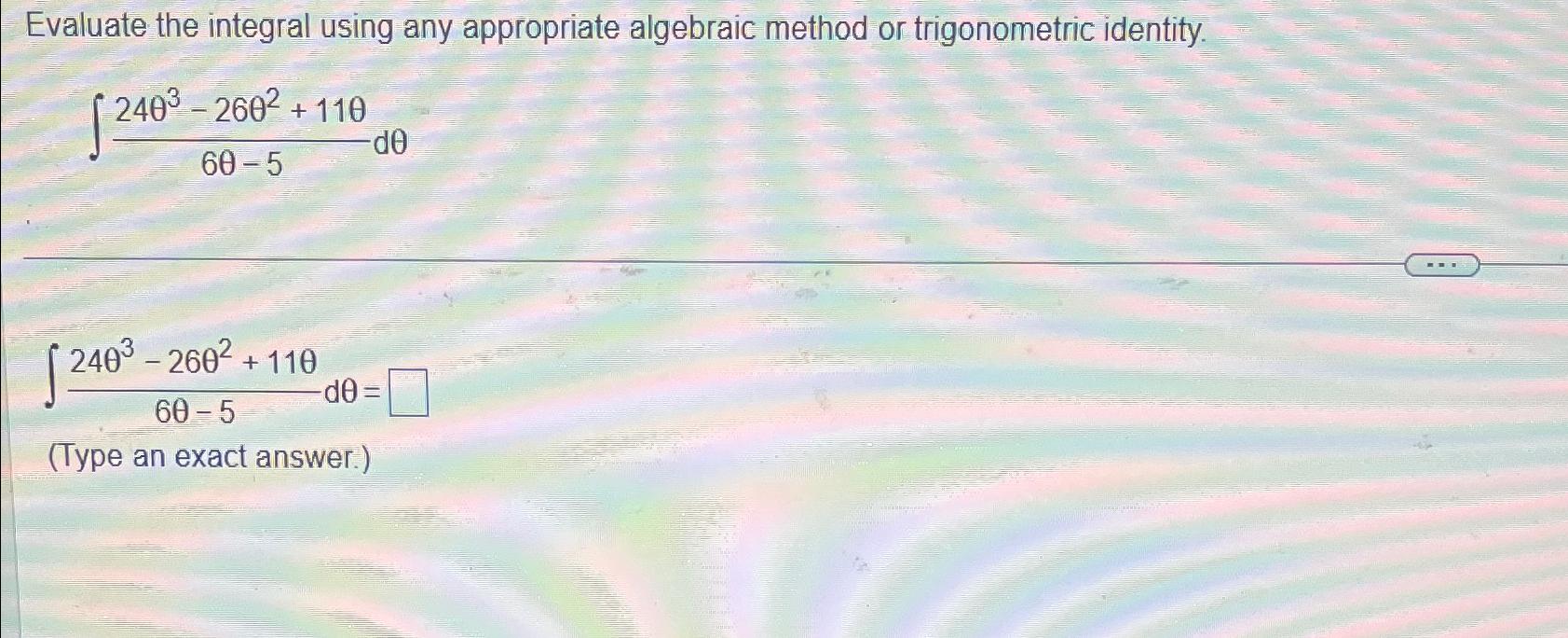 Solved Evaluate the integral using any appropriate algebraic | Chegg.com