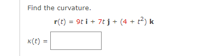 Solved Find the curvature.r(t)=9ti+7tj+(4+t2)kκ(t)= | Chegg.com