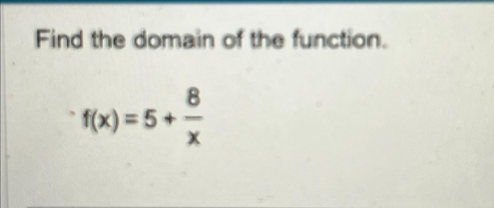 Solved Find the domain of the function.f(x)=5+8x | Chegg.com