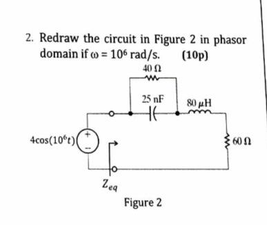 Solved 2. Redraw the circuit in Figure 2 in phasor domain if | Chegg.com