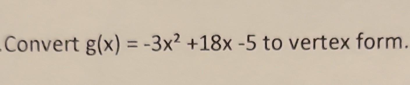 Solved Convert g(x)=−3x2+18x−5 to vertex form | Chegg.com