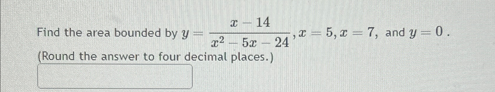 Solved Find the area bounded by y=x-14x2-5x-24,x=5,x=7, ﻿and | Chegg.com