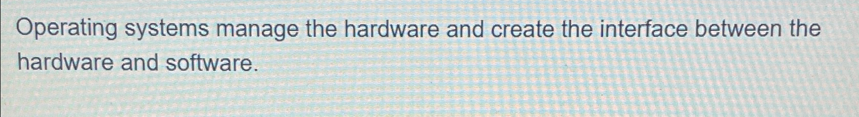 Solved Operating systems manage the hardware and create the | Chegg.com